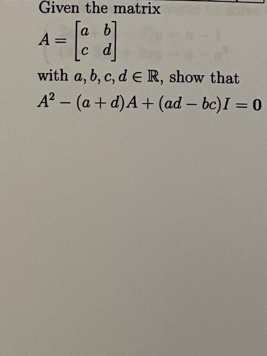 Solved Given the matrix A=[acbd] with a,b,c,d∈R, show that | Chegg.com