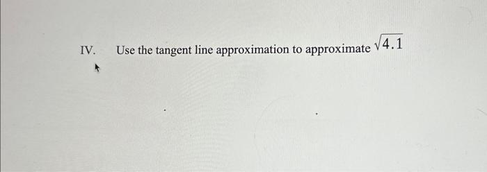 Solved Iv Use The Tangent Line Approximation To Approximate