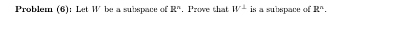 Solved Problem (6): Let W ﻿be a subspace of Rn. ﻿Prove that | Chegg.com