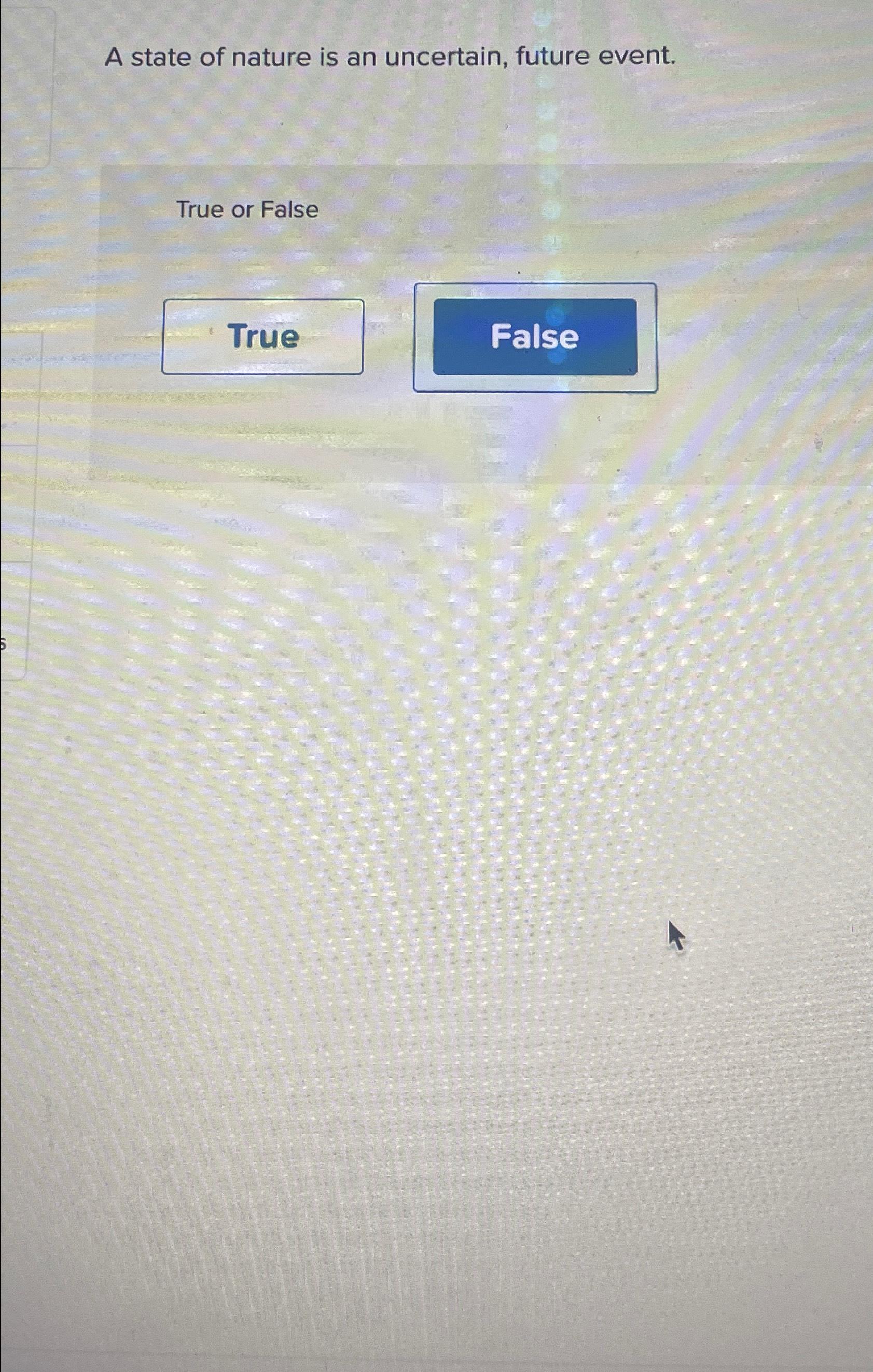 Solved A state of nature is an uncertain, future event.True | Chegg.com