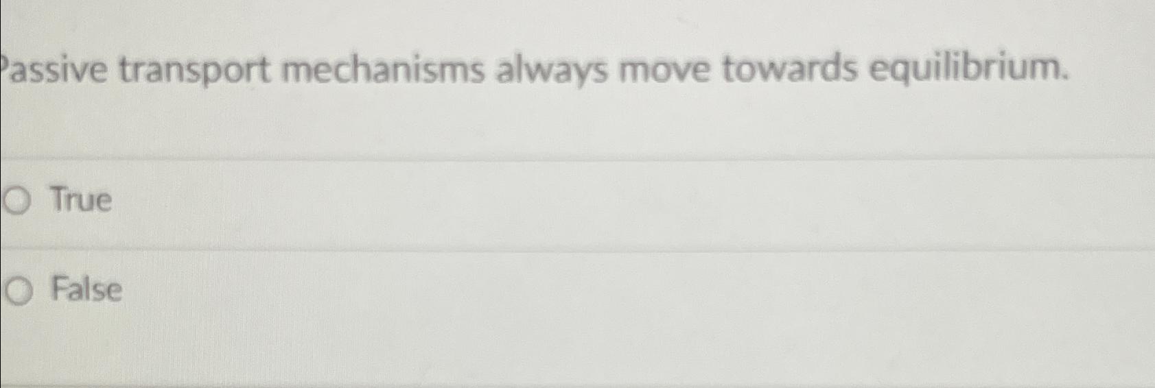 Solved Passive transport mechanisms always move towards | Chegg.com