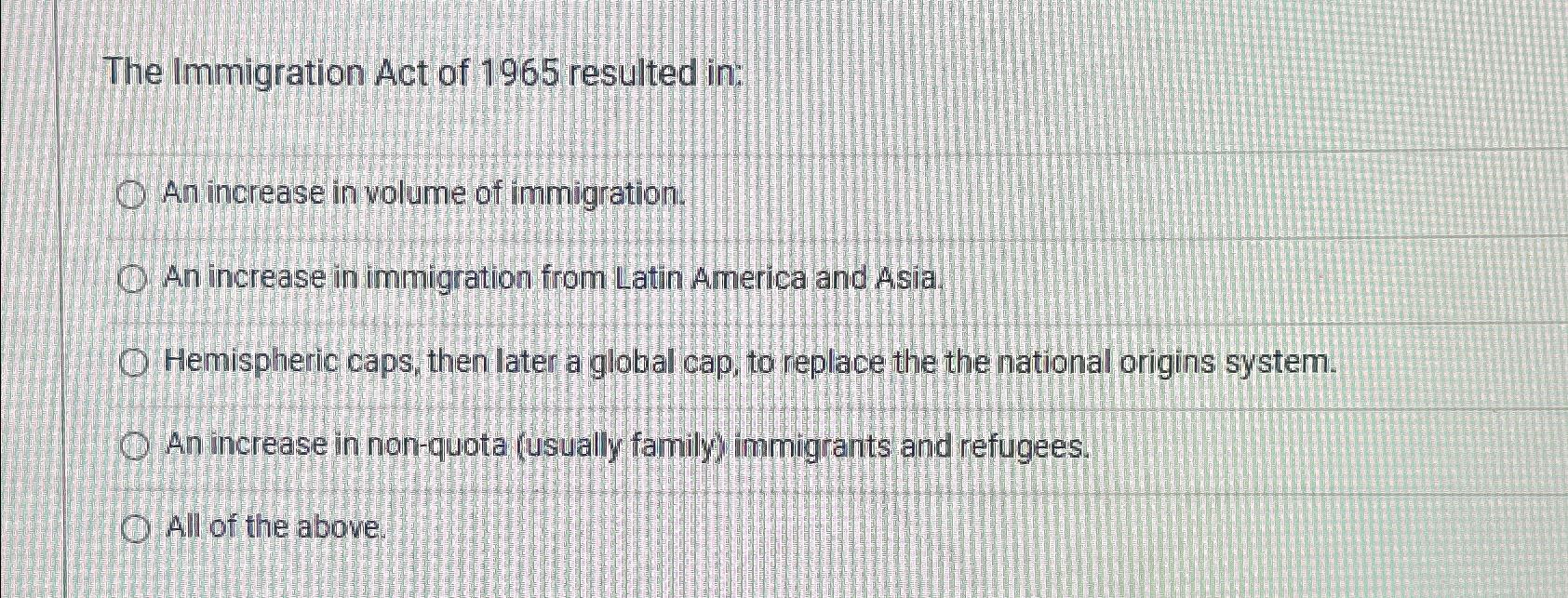 Solved The Immigration Act of 1965 ﻿resulted in:An increase | Chegg.com