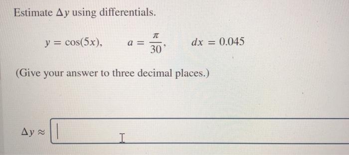 Solved Estimate Ay using differentials. JT y = cos(5x), a= | Chegg.com