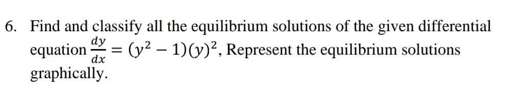 Solved 6. Find and classify all the equilibrium solutions of | Chegg.com