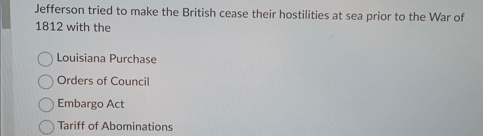 Solved Jefferson tried to make the British cease their | Chegg.com