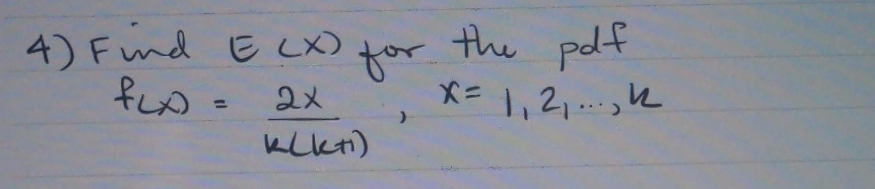 Solved 4) Find E(x) for the polf f(x)=k(k+1)2x,x=1,2,…,k | Chegg.com