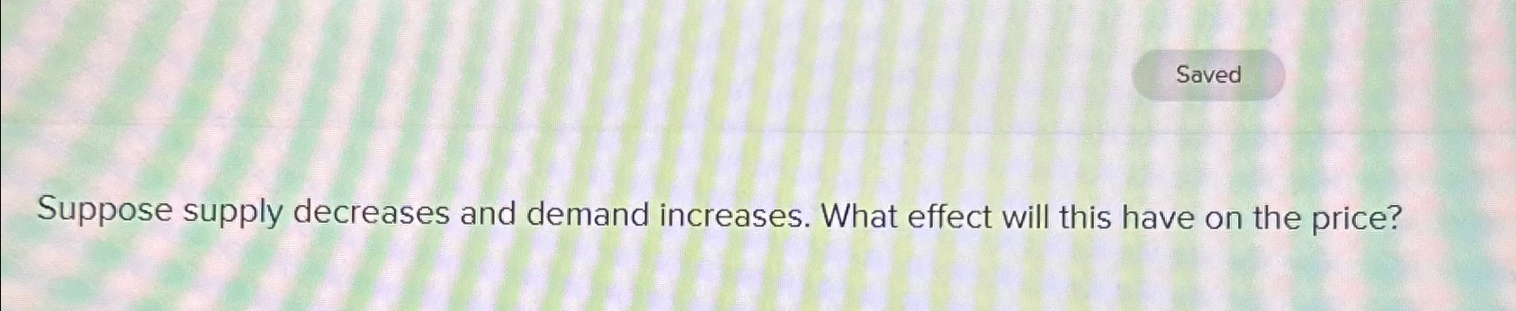 Solved Suppose supply decreases and demand increases. What | Chegg.com