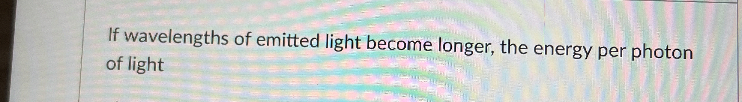 Solved If wavelengths of emitted light become longer, the | Chegg.com