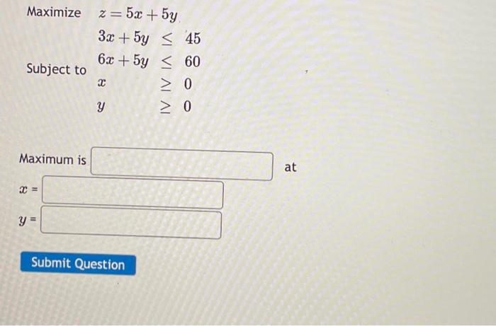 Solved Maximize z=5x+5y3x+5y≤45 Subject to 6x+5y≤60x≥0y≥0 | Chegg.com