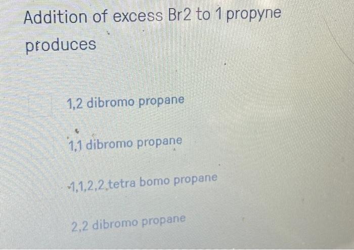 Solved Addition of excess Br2 to 1 propyne produces which of | Chegg.com