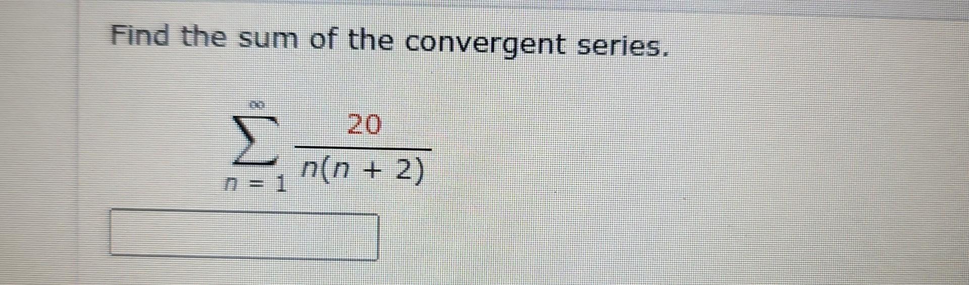 Solved Find the sum of the convergent series. ∑n=1∞n(n+2)20 | Chegg.com