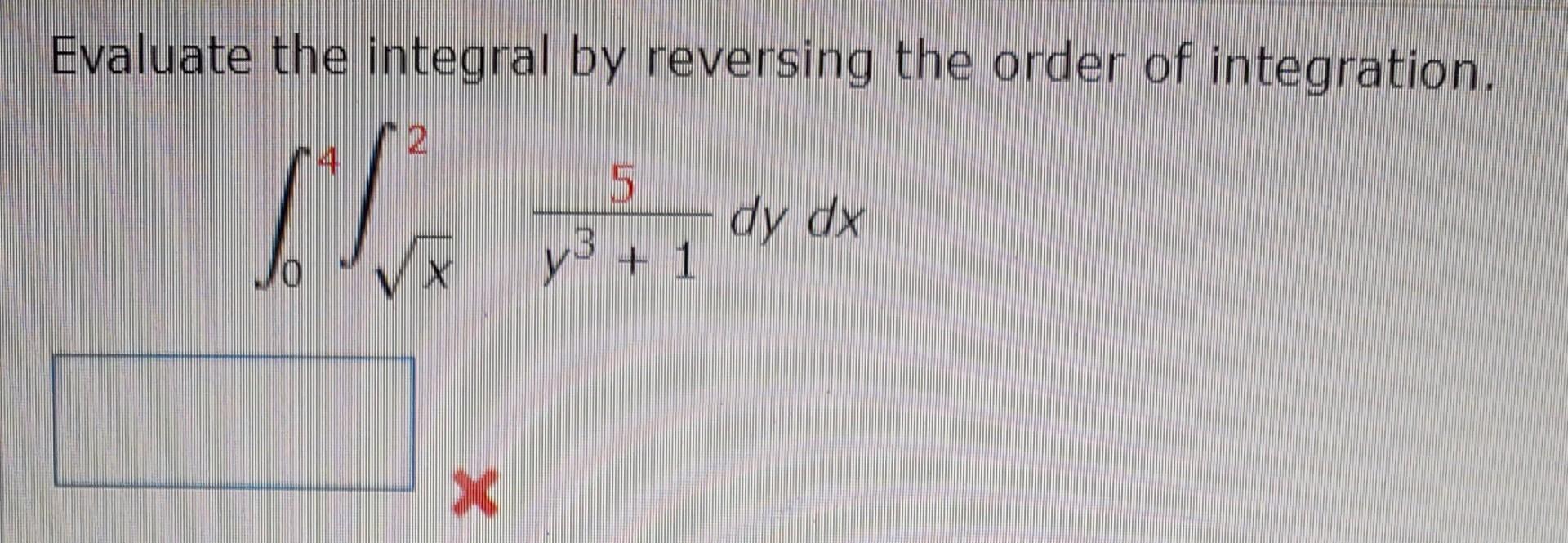 Solved Evaluate the integral by reversing the order of | Chegg.com