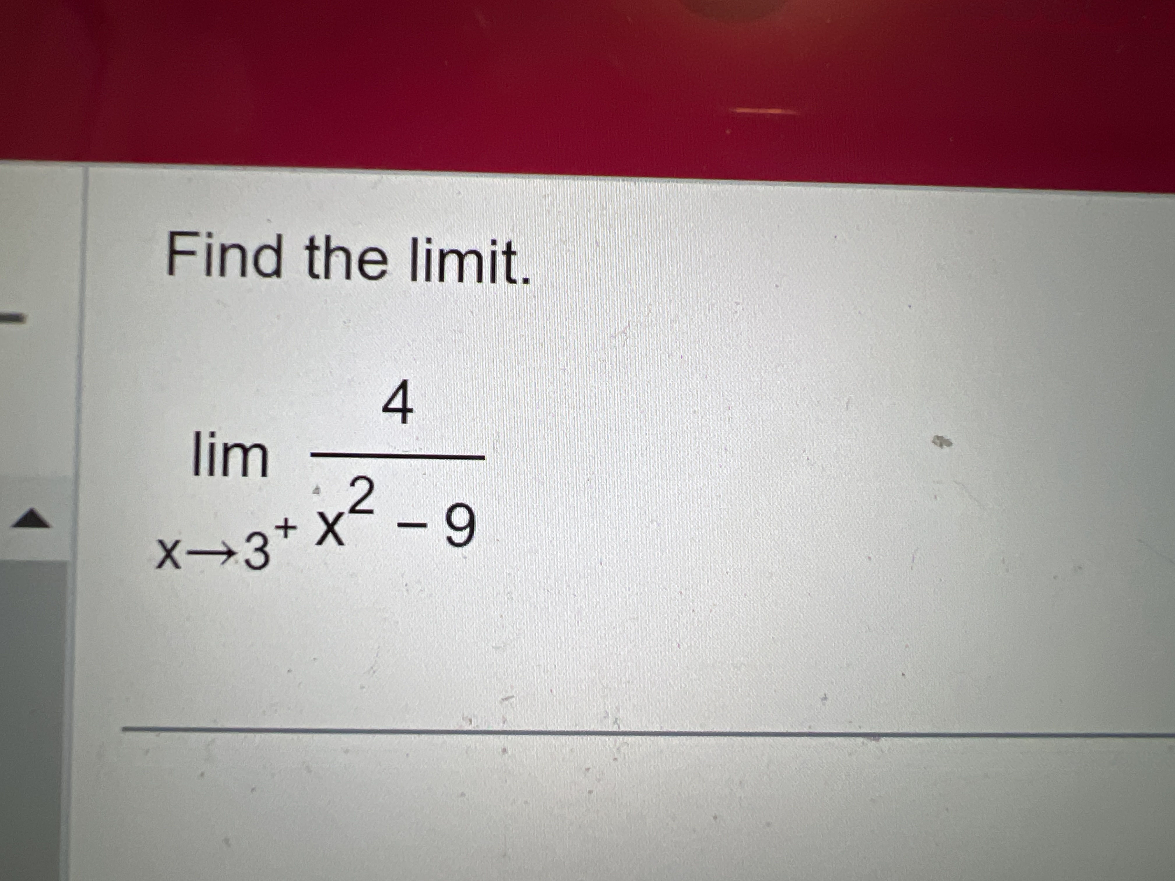 Solved Find the limit.limx→3+4x2-9 | Chegg.com