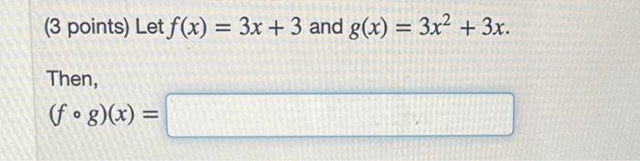 Solved (3 points) Let f(x)=3x+3 and g(x)=3x2+3x. Then, | Chegg.com