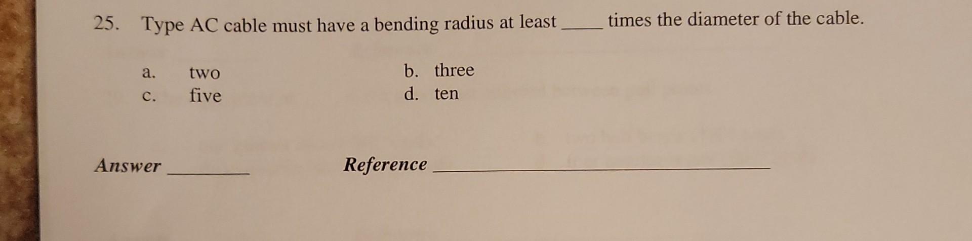 Solved 25. Type AC cable must have a bending radius at least | Chegg.com
