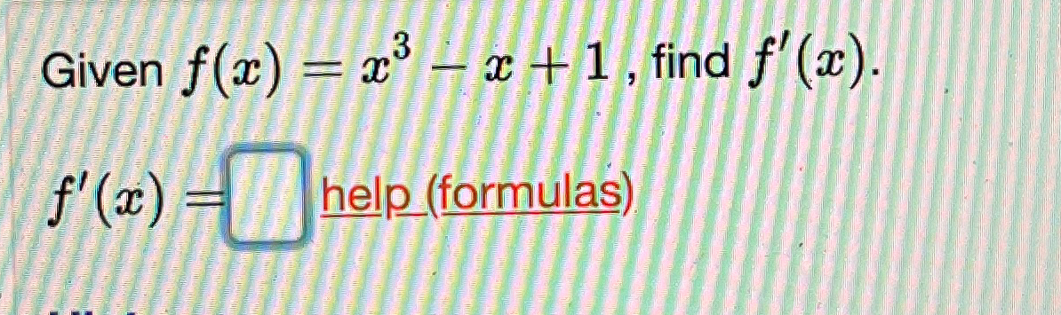 Solved Given f(x)=x3-x+1, ﻿find f'(x) f'(x)= ﻿help(formulas) | Chegg.com