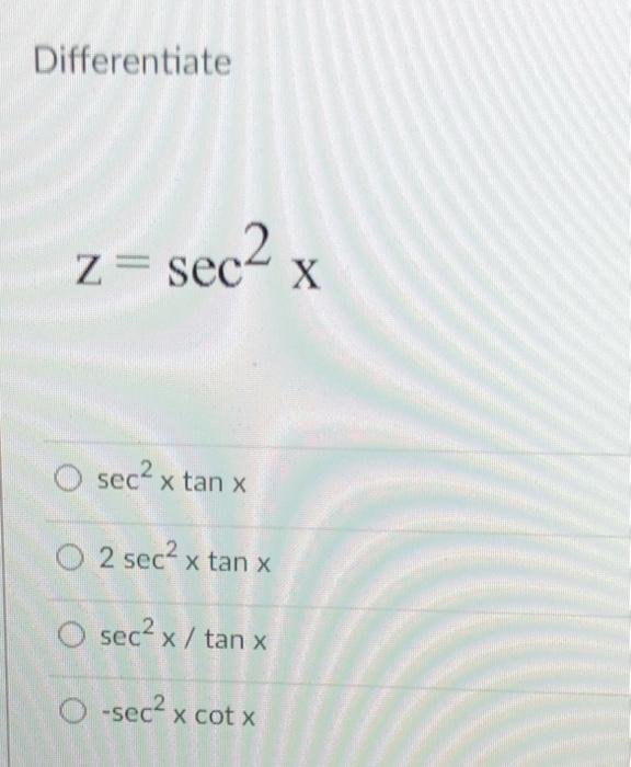 Solved Differentiate z=sec2x sec2xtanx 2sec2xtanx sec2x/tanx | Chegg.com