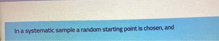 Solved In a systematic sample a random starting point is | Chegg.com