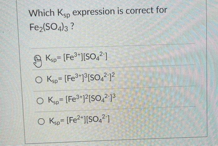 Solved Which Ksp expression is correct for Fe2(SO4)3 ? | Chegg.com