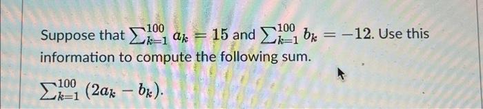 Solved 100 Suppose that 1 ak = 15 and 10 bk = −12. Use this | Chegg.com