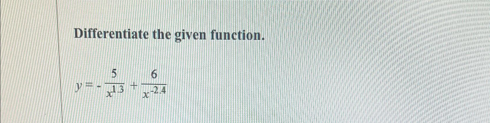 Solved Differentiate the given function.y=-5x1.3+6x-2.4 | Chegg.com