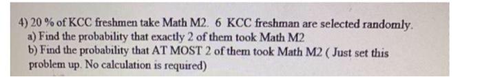 Solved 4) 20 % of KCC freshmen take Math M2. 6 KCC freshman | Chegg.com