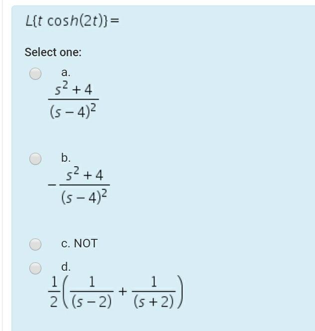 Solved L{t cosh(2t))= Select one: : a. s²+4 (5-4)2 b. s² +4 | Chegg.com