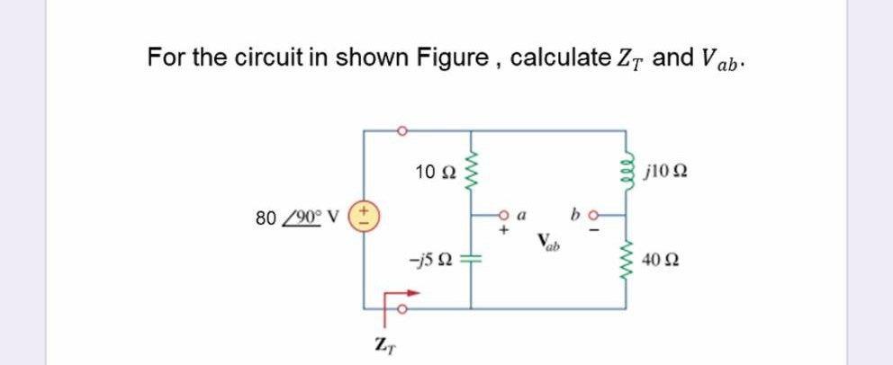 Solved For the circuit in shown Figure , calculate Zt and | Chegg.com