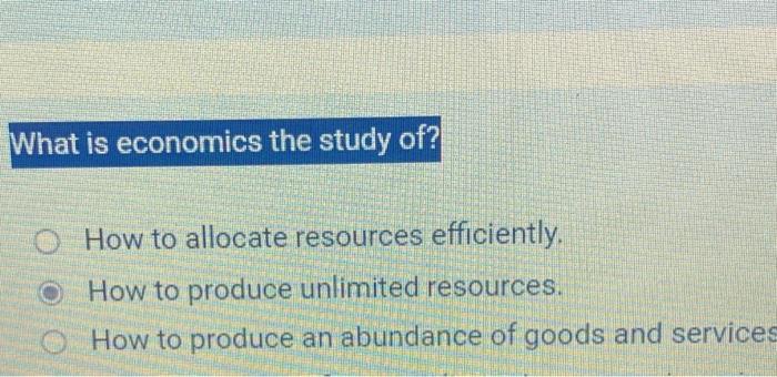 Solved What is economics the study of? How to allocate | Chegg.com