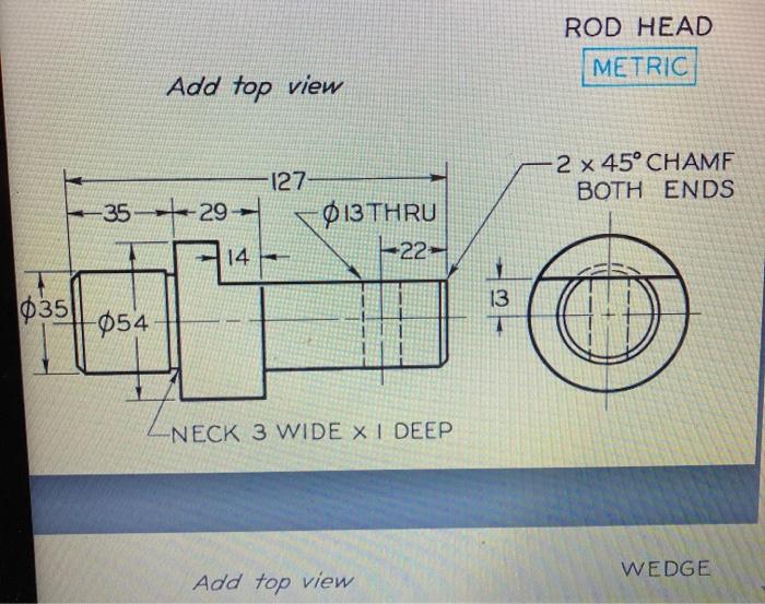 Solved ROD HEAD METRIC Add top view 2 x 45° CHAMF BOTH ENDS | Chegg.com