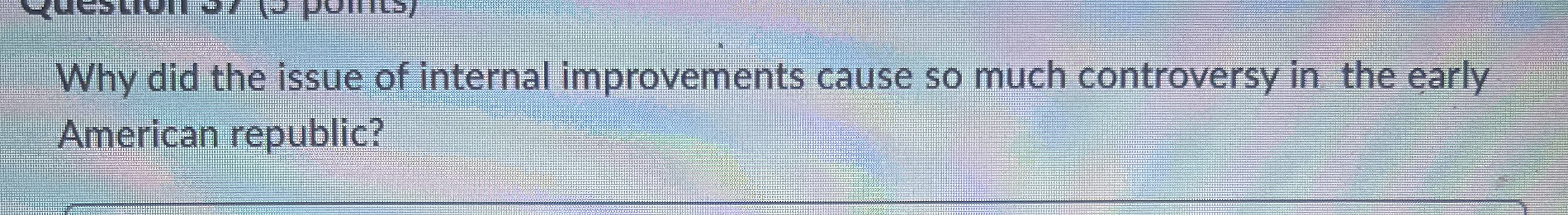 Solved Why did the issue of internal improvements cause so | Chegg.com