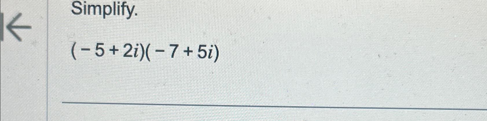 Solved Simplify.(-5+2i)(-7+5i) | Chegg.com