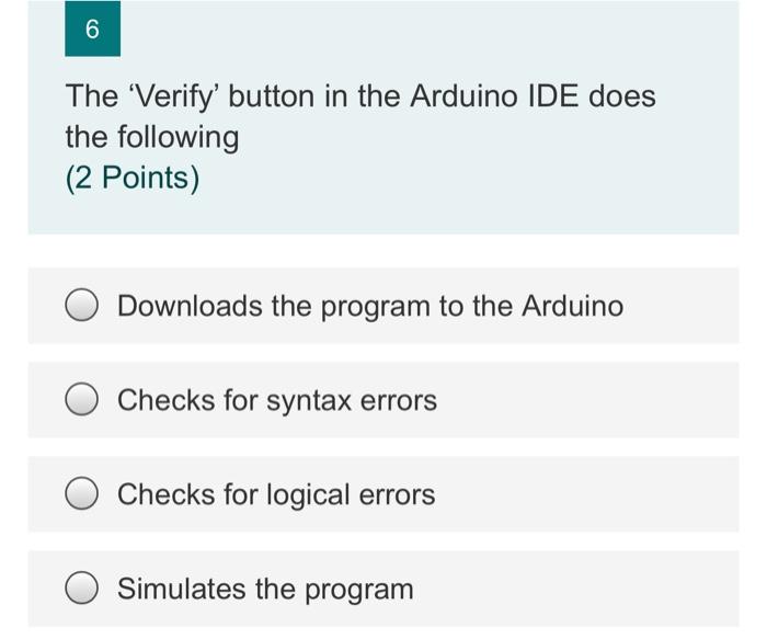 Solved 6 The Verify' button in the Arduino IDE does the | Chegg.com