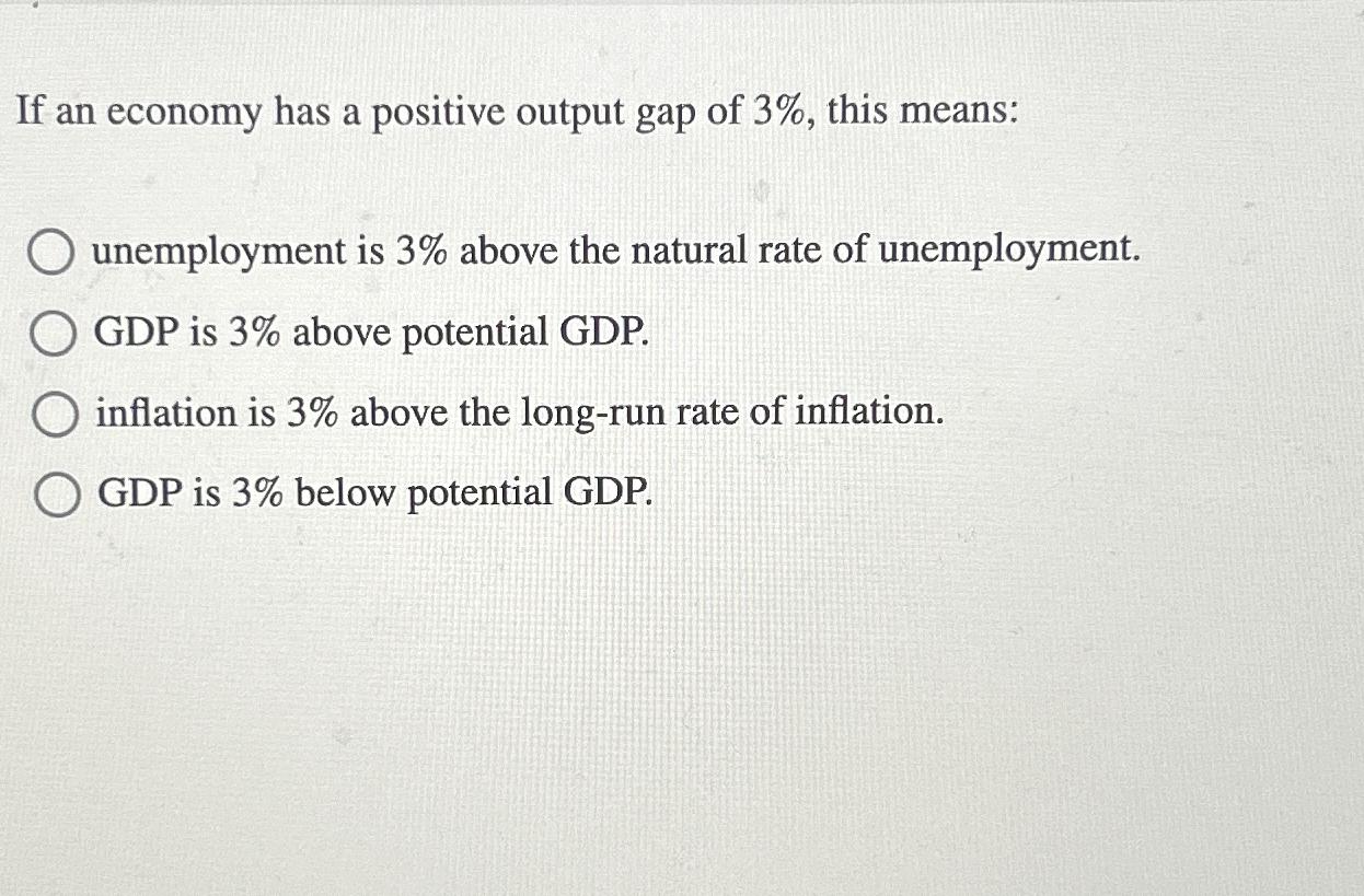 Solved If an economy has a positive output gap of 3%, ﻿this | Chegg.com