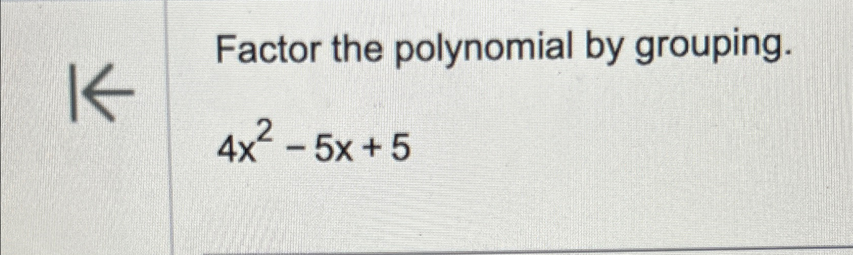 Solved Factor the polynomial by grouping.4x2-5x+5 | Chegg.com