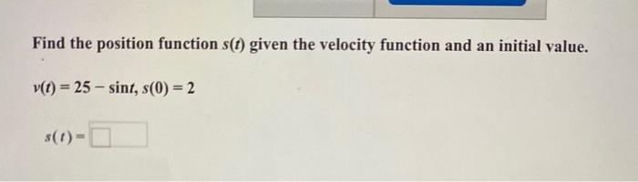 Solved Find the position function s(t) given the velocity | Chegg.com