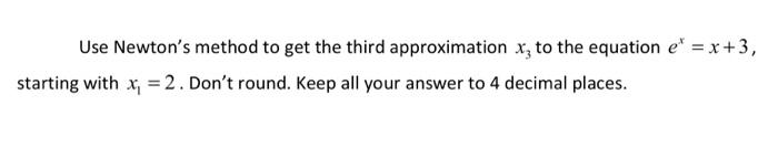 Solved Use Newton's method to get the third approximation x3 | Chegg.com