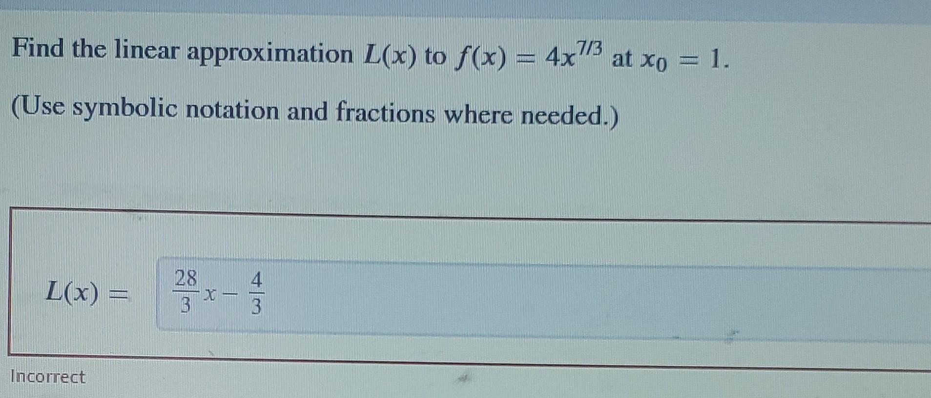 Solved Find the linear approximation L(x) to f(x)=4x7/3 at | Chegg.com