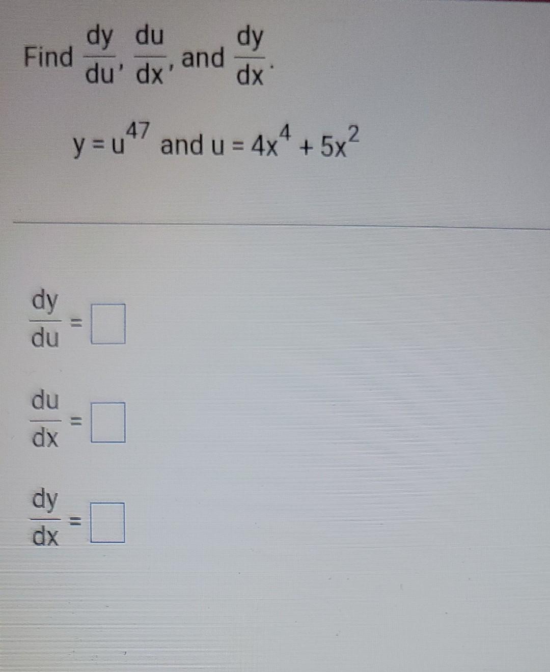 Solved dy du dy Find and du' dx' dx 47 y=u" and u = 4x4 + | Chegg.com