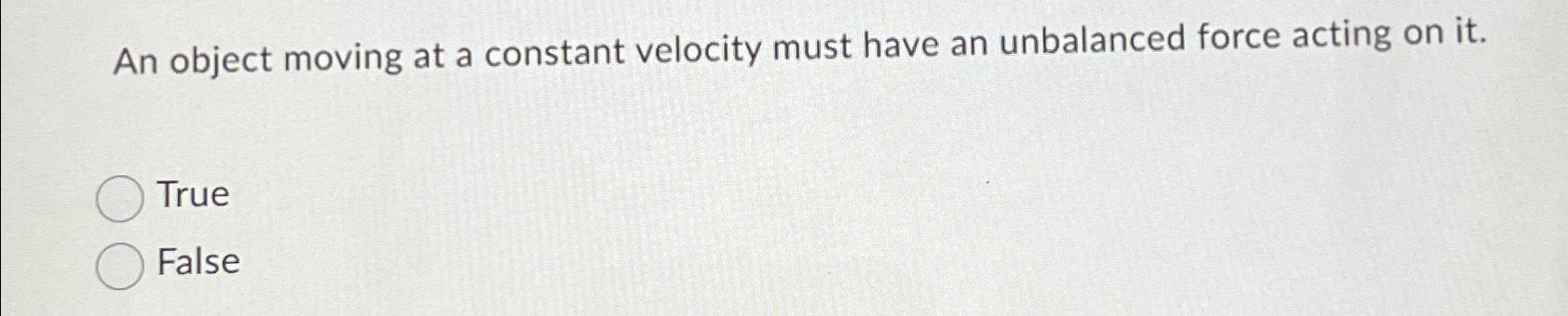 Solved An object moving at a constant velocity must have an | Chegg.com