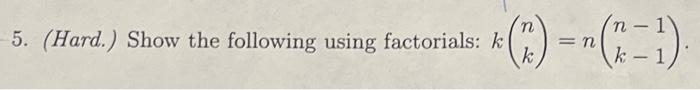 Solved 5. (Hard.) Show the following using factorials: | Chegg.com