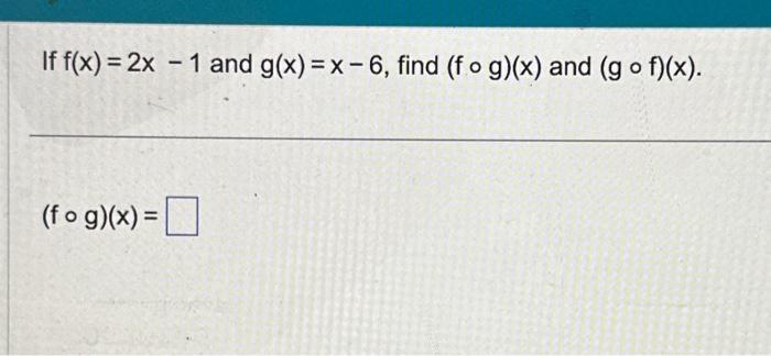 Solved If f(x)=2x−1 and g(x)=x−6, find (f∘g)(x) and | Chegg.com