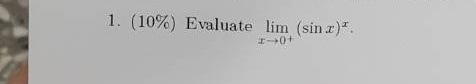 Solved 1. (10%) Evaluate limx→0+(sinx)x. | Chegg.com