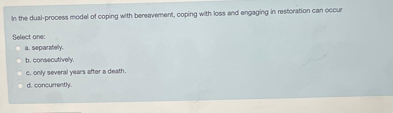 Solved In the dual-process model of coping with bereavement, | Chegg.com