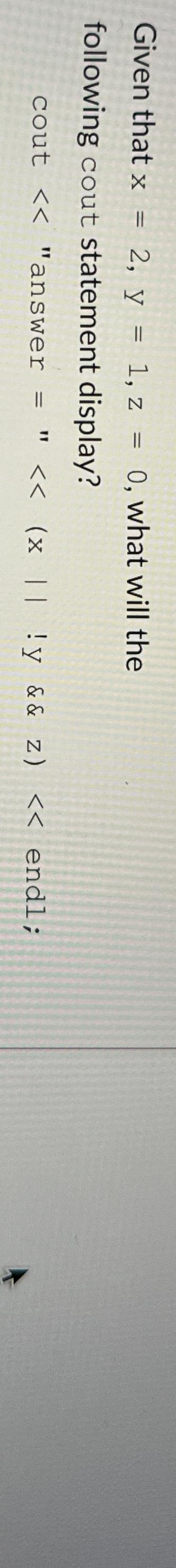 Solved Given that x=2,y=1,z=0, ﻿what will the following cout | Chegg.com