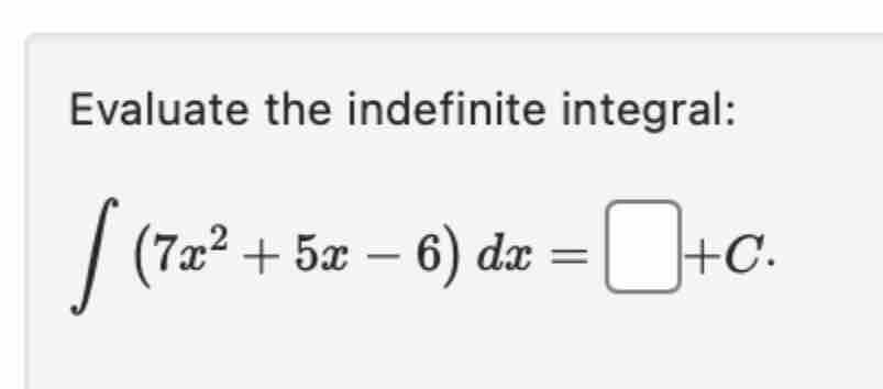 Solved Evaluate the indefinite integral:∫﻿﻿(7x2+5x-6)dx=,+C. | Chegg.com