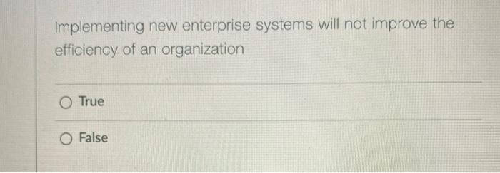 Solved Implementing new enterprise systems will not improve | Chegg.com