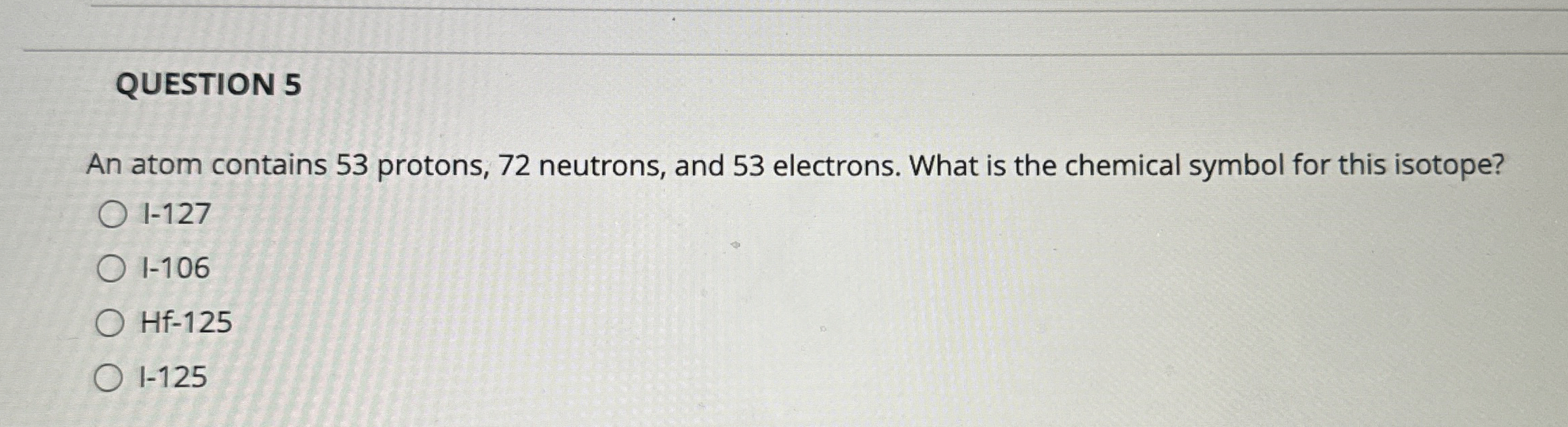 Solved QUESTION 5An atom contains 53 ﻿protons, 72 ﻿neutrons, | Chegg.com