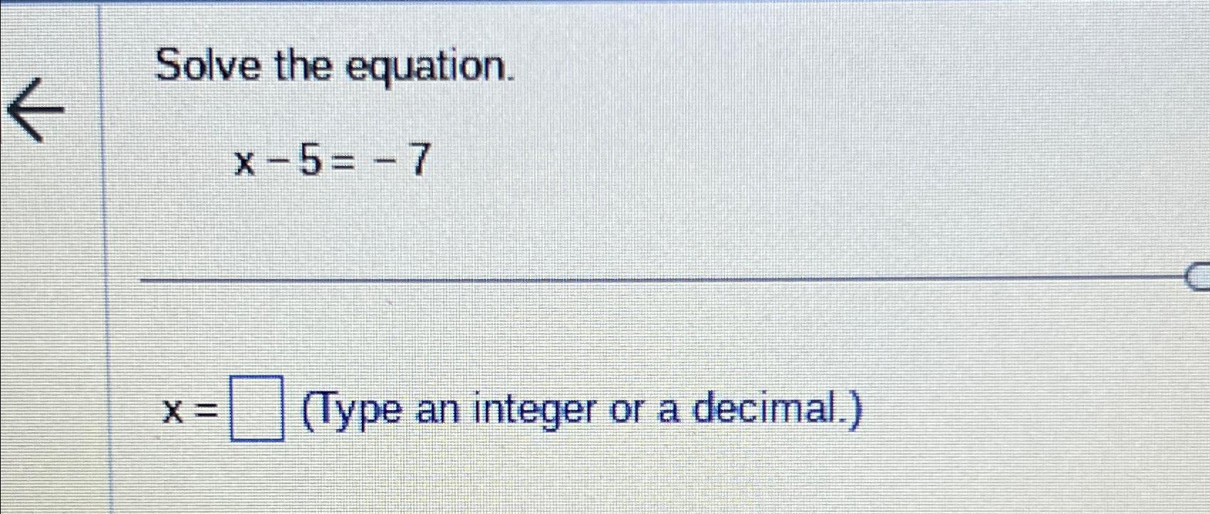 Solved Solve the equation.x-5=-7x=, (Type an integer or a | Chegg.com