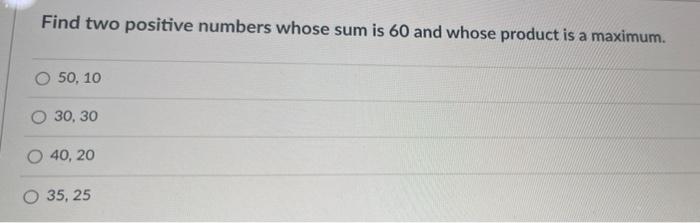 Solved Find two positive numbers whose sum is 60 and whose | Chegg.com